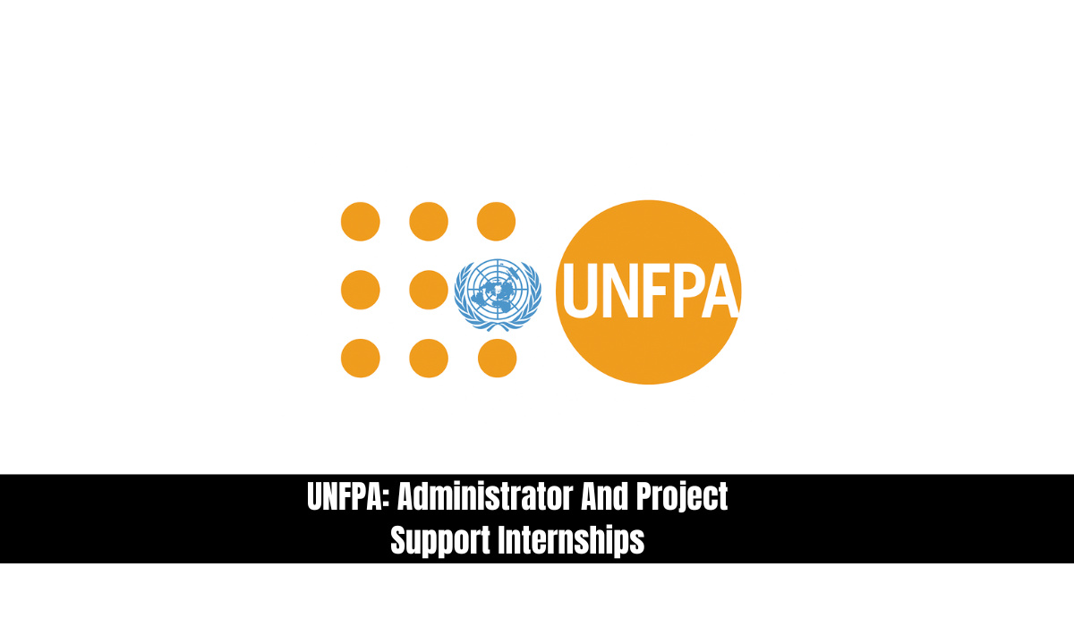 UNFPA: Administrator And Project Support Internships For 2026